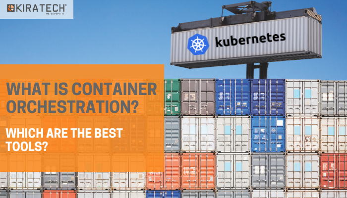 What Is Container Orchestration? Which are the best Tools?
